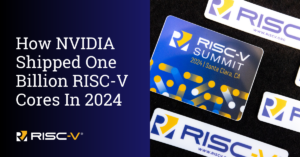 How NVIDIA Shipped One Billion RISC-V Cores In 2024 – RISC-V International